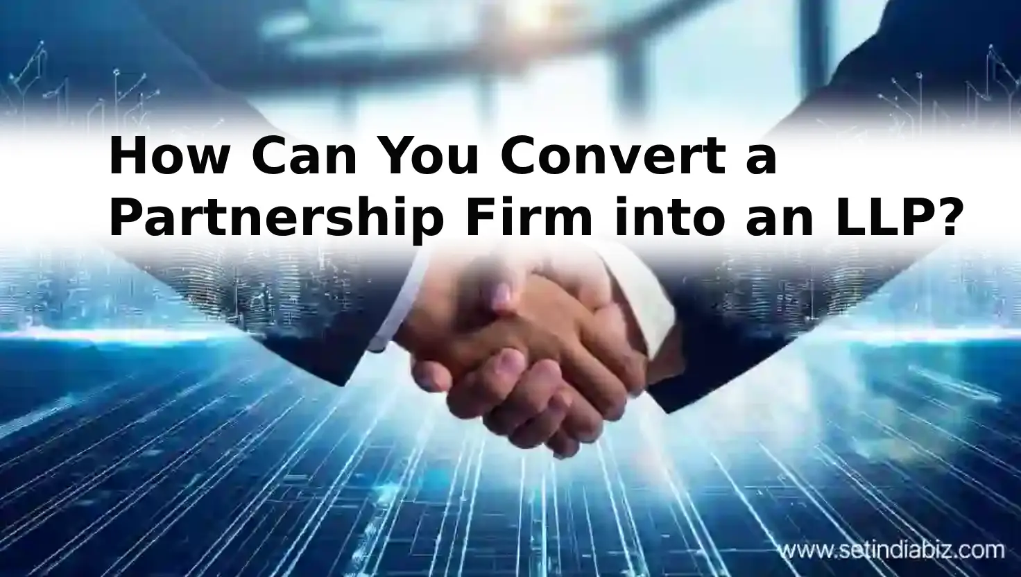 Convert Partnership Firm into LLP: Step-by-Step Legal Guide