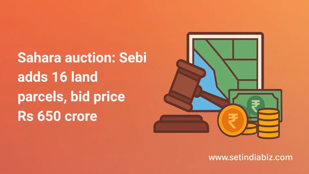 Sahara Auction: Sebi Adds 16 Land Parcels at ₹650 Crore